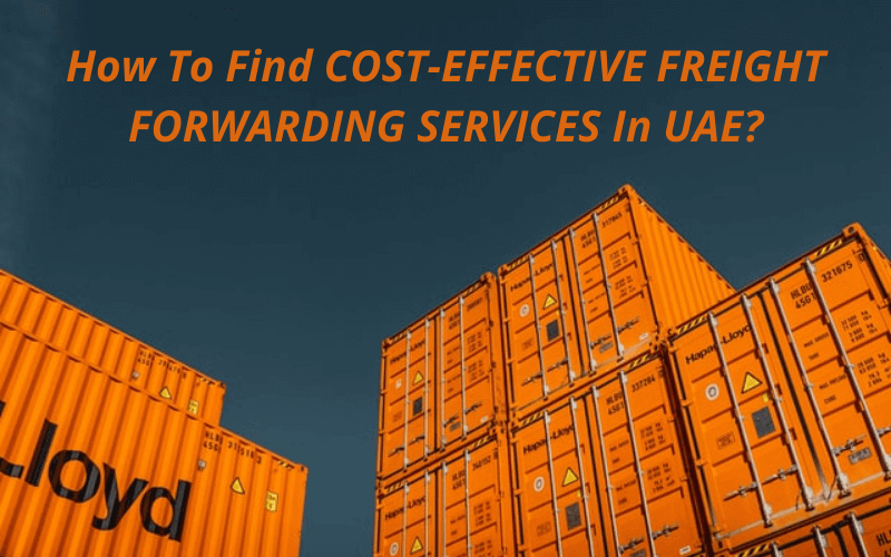 How To Find Cost-Effective Freight Forwarding Services In Dubai?